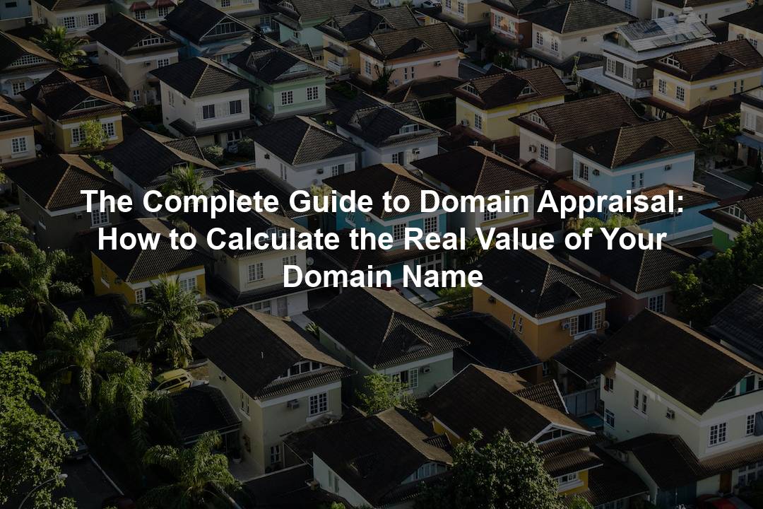 The Complete Guide to Domain Appraisal: How to Calculate the Real Value ...