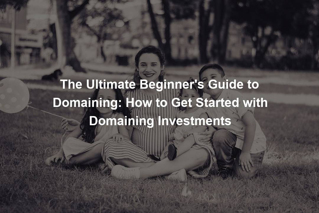 The Ultimate Beginner’s Guide to Domaining: How to Get Started with ...