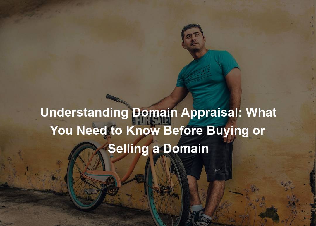 Understanding Domain Appraisal: What You Need to Know Before Buying or ...