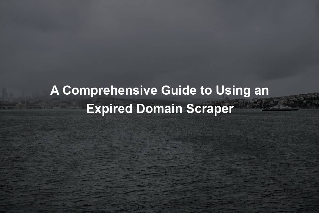 A Comprehensive Guide To Using An Expired Domain Scraper Domain Nexus