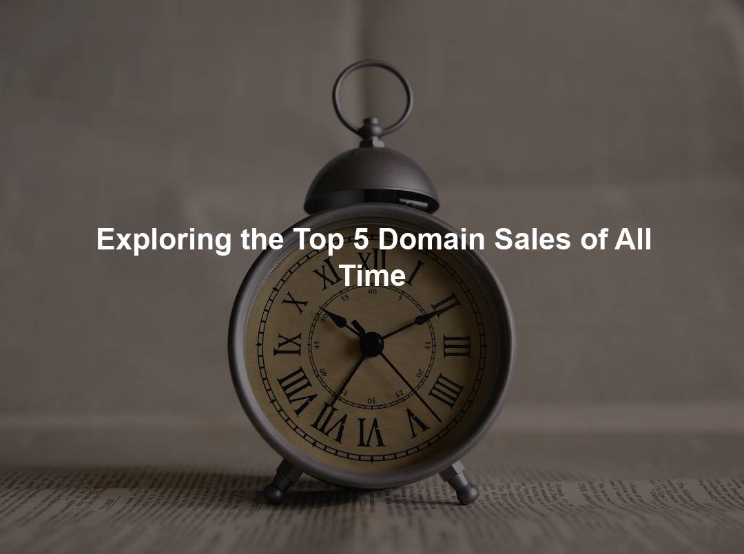 Exploring the Top 5 Domain Sales of All Time – Domain Nexus
